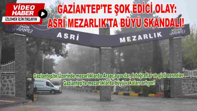 Gaziantep’te Asri Mezarlık’ta DEHŞET...
